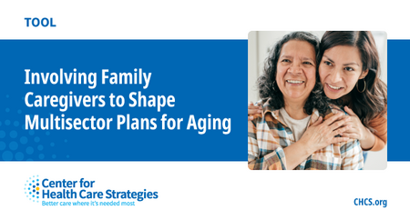 CHCS Tool: Involving Family Caregivers to Shape Multisector Plans for Aging