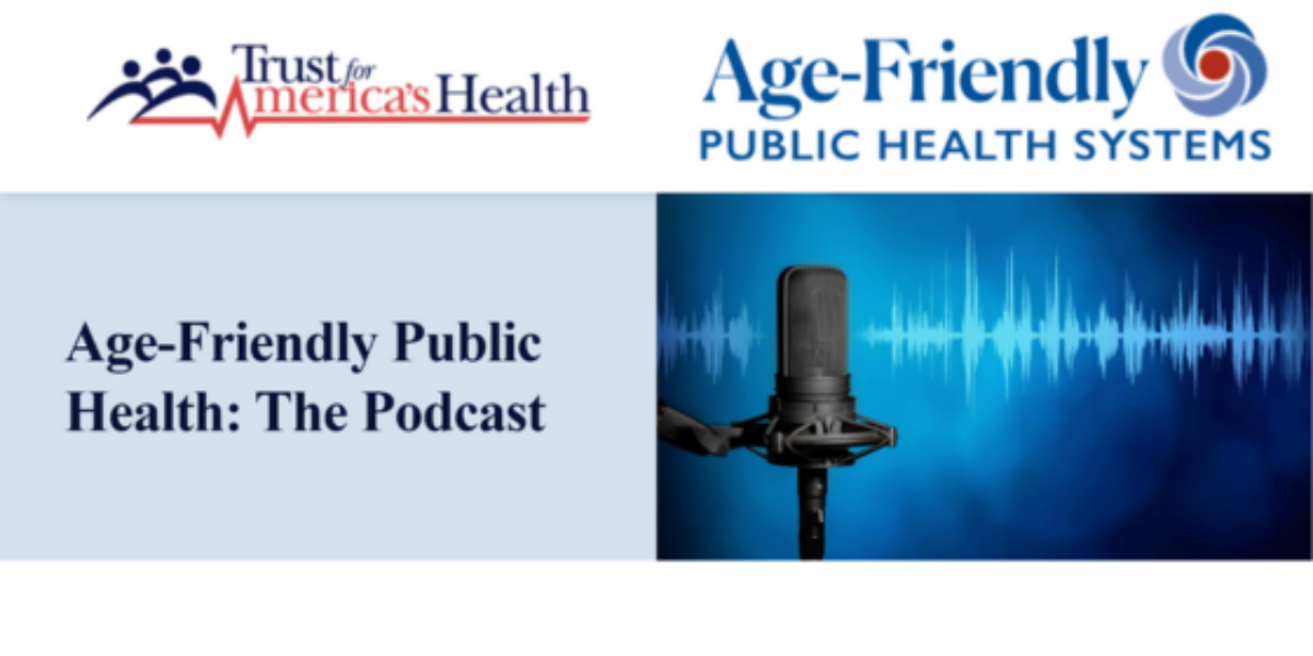 Trust for America’s Health: Age-Friendly Public Health - The Podcast